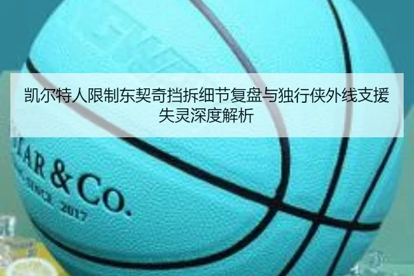 凯尔特人限制东契奇挡拆细节复盘与独行侠外线支援失灵深度解析 - 斗鱼